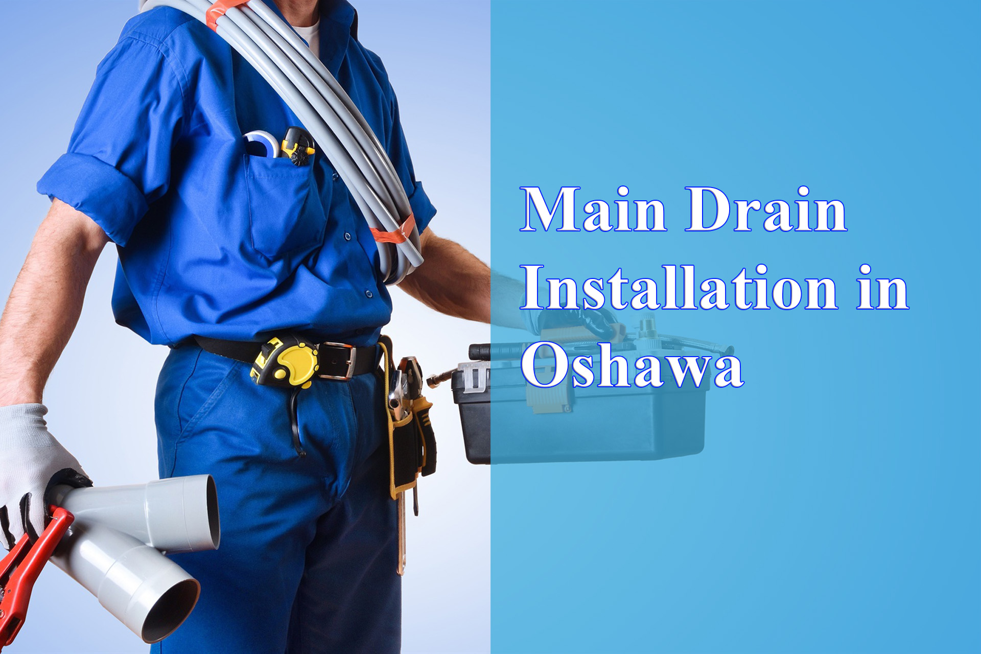 Main Drain Installation in Oshawa – Oshawa Best Plumbers